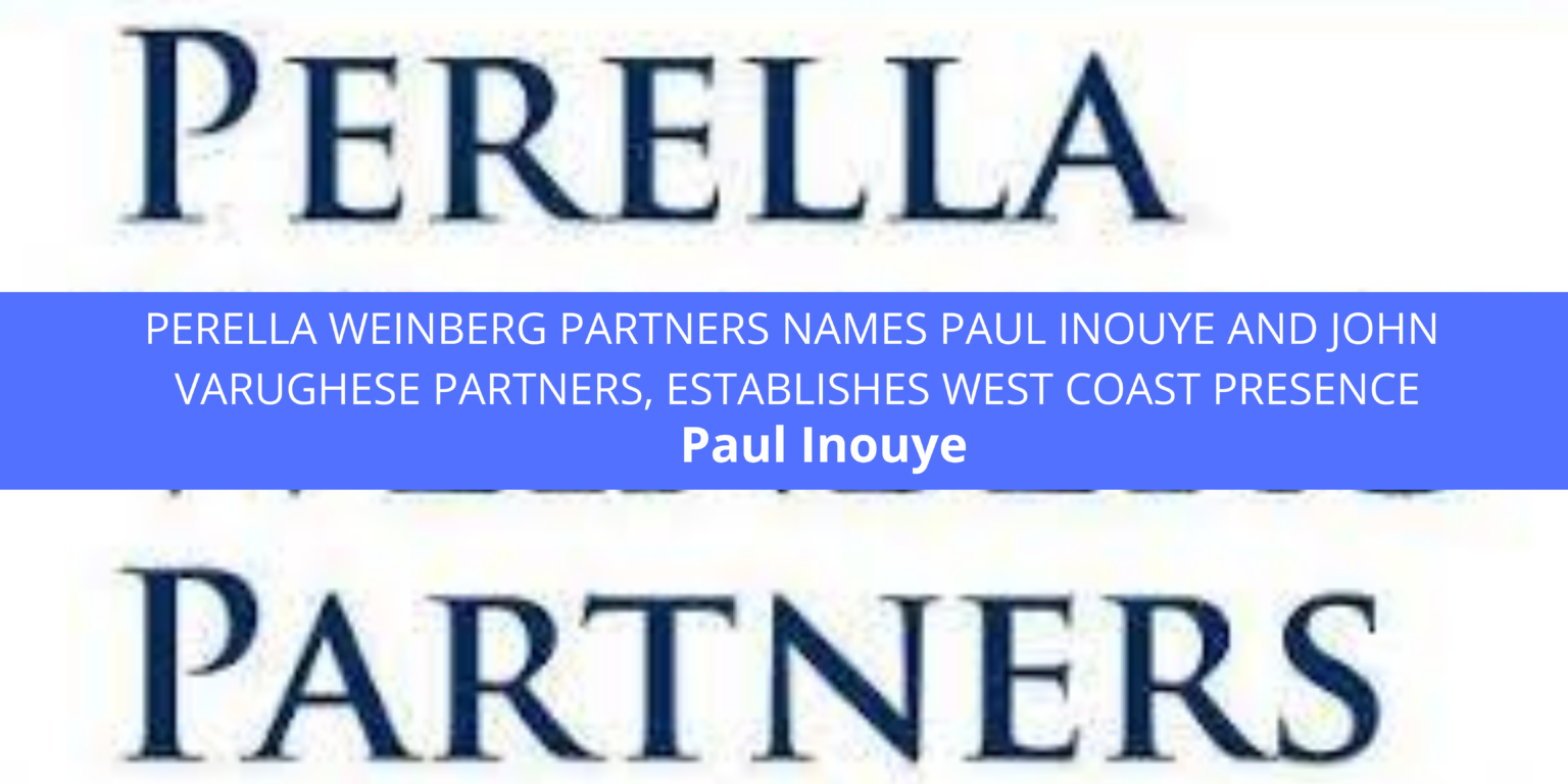 PAUL INOUYE PERELLA WEINBERG PARTNERS NAMES AND JOHNVA | Paul Inouye